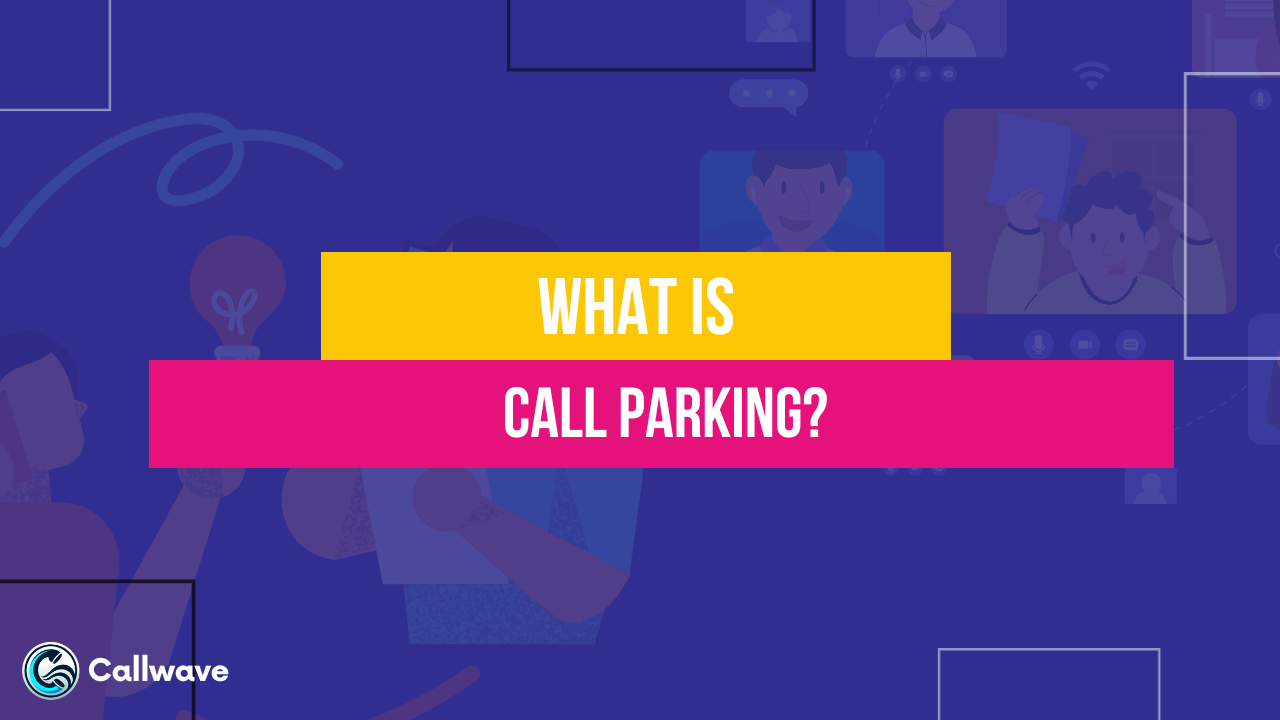 Call Parking: Benefits & How to Use - CallWave