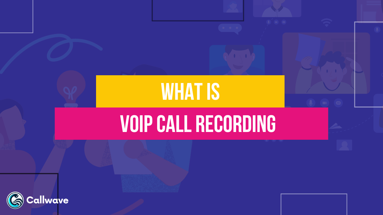 VoIP Call Recording: A Complete Guide - CallWave VoIP Call Recording: A Complete Guide - CallWave