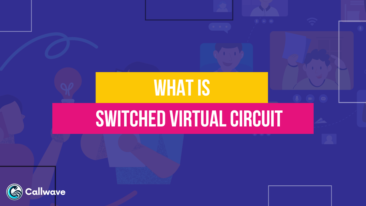 What Is Switched Virtual Circuit (SVC) - CallWave What Is Switched Virtual Circuit (SVC) - CallWave