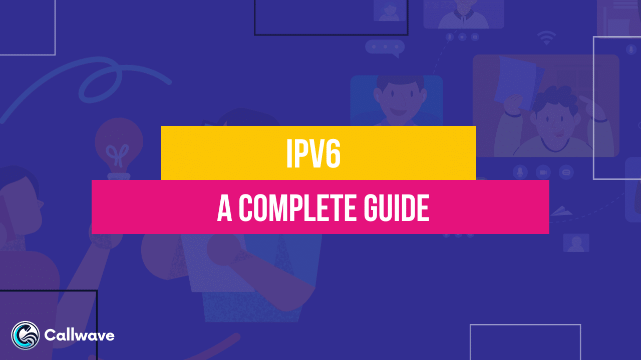 IPv6: A Complete Guide - CallWave